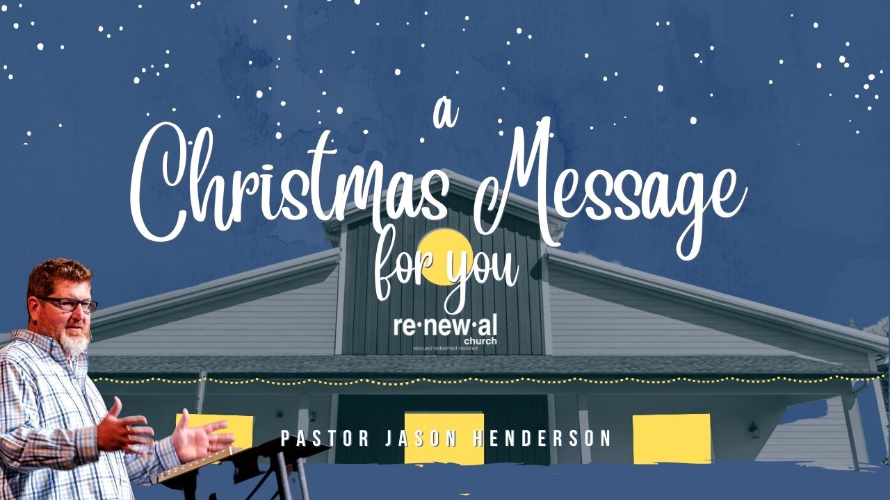 A Christmas Message For You – Pastor Jason Henderson – Renewal Church